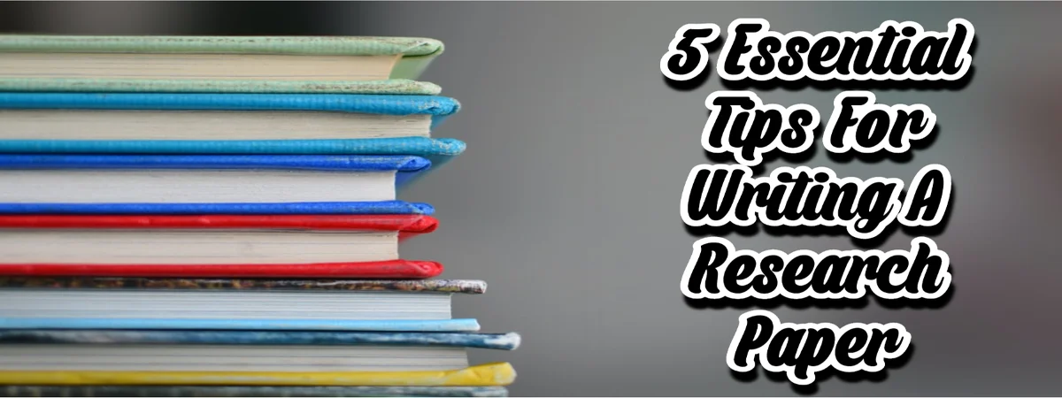 5 Essential Tips For Writing A Research Paper - Blog